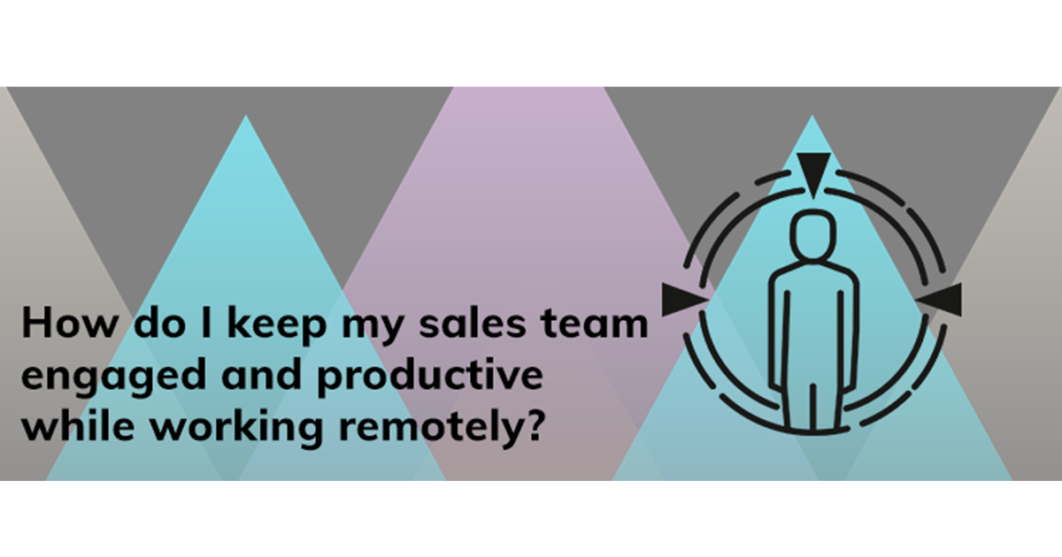 How do I keep my sales team engaged and productive while working ...